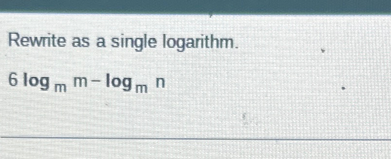 Solved Rewrite as a single logarithm.6logmm-logmn | Chegg.com
