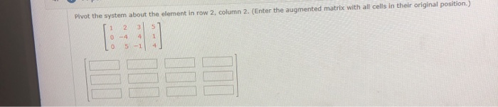 Solved Pivot the system about the element in row 2 column 2. | Chegg.com