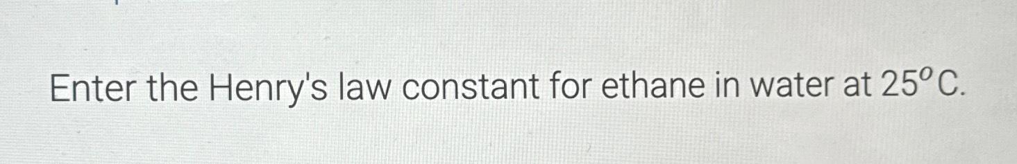 Solved Enter the Henry's law constant for ethane in water at | Chegg.com