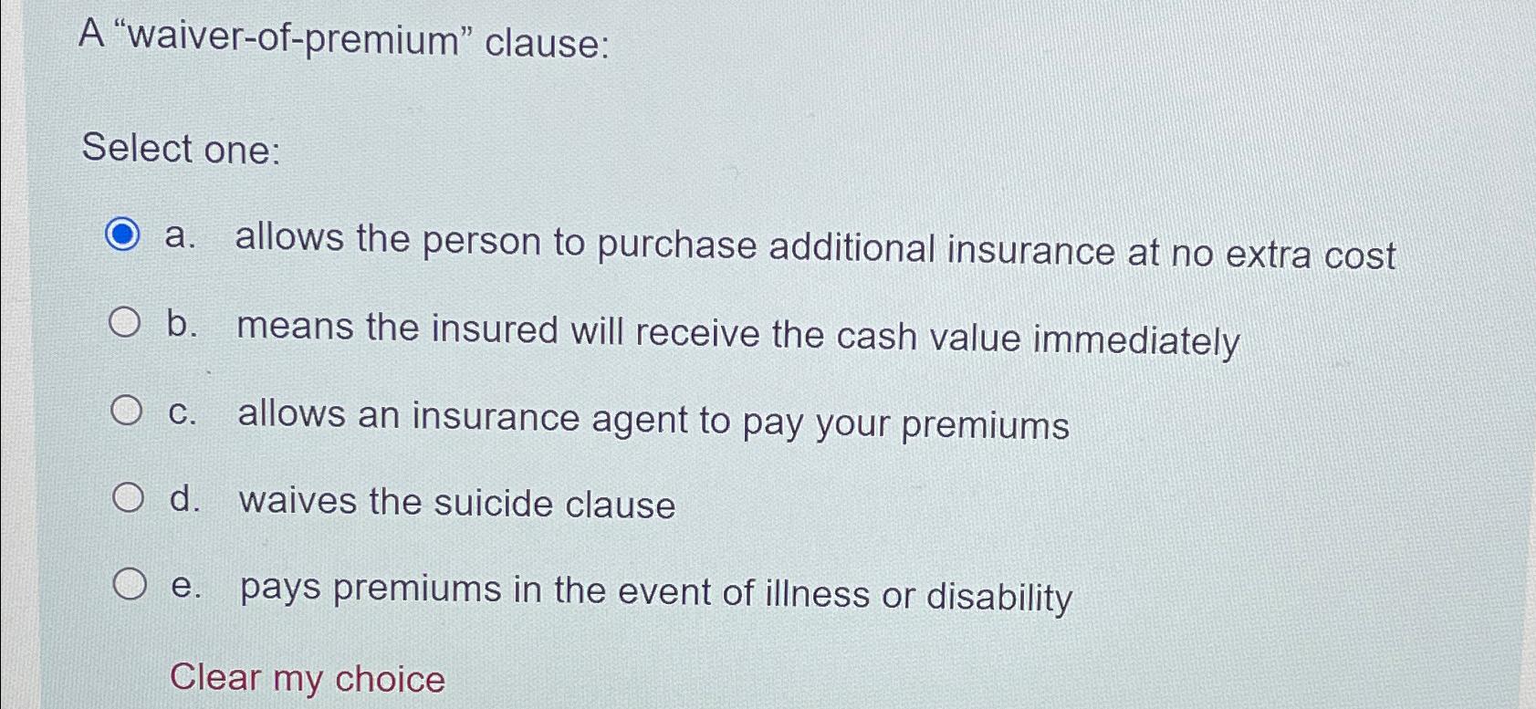 Solved A "waiver-of-premium" clause:\\nSelect one:\\na. | Chegg.com