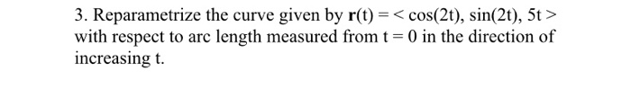 Solved 3. Reparametrize the curve given by r(t) = with | Chegg.com