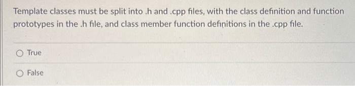 Solved Template classes must be split into .h and.cpp files, | Chegg.com
