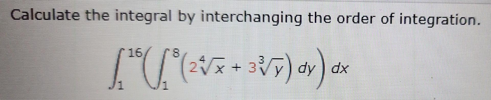 Solved Calculate the integral by interchanging the order of | Chegg.com