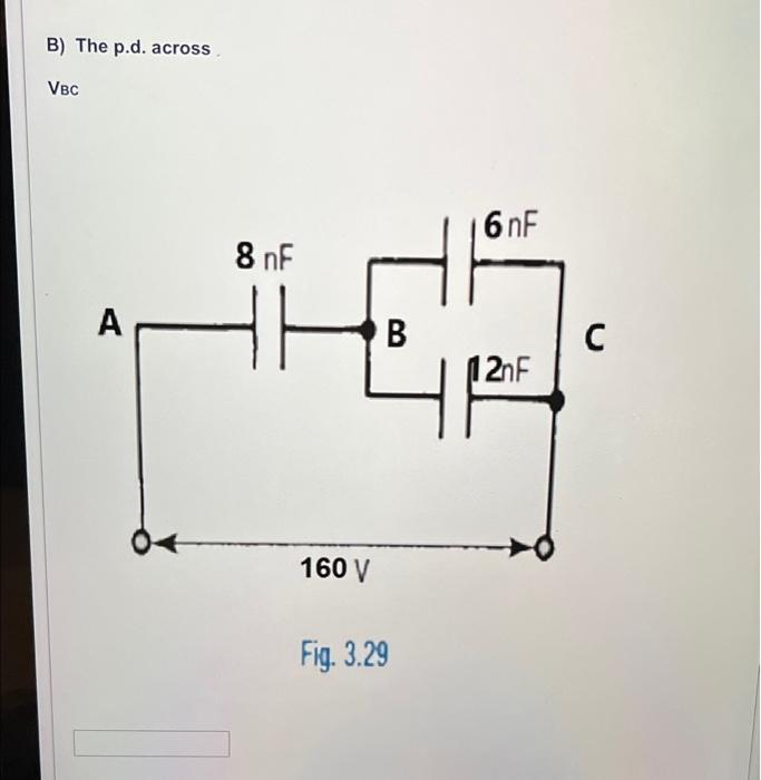Solved B) The p.d. across VBC A 8 nF B J 160 V Fig. 3.29 6nF | Chegg.com