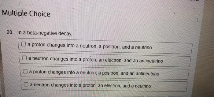 Solved Multiple Choice 28. In a beta-negative decay, O a | Chegg.com
