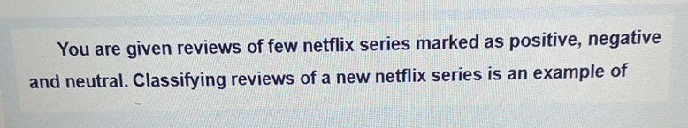 Solved You are given reviews of few netflix series marked as | Chegg.com