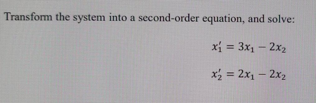 Solved Transform the system into a second-order equation, | Chegg.com