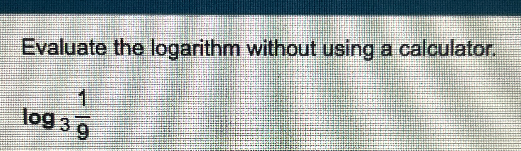 Solved Evaluate the logarithm without using a | Chegg.com