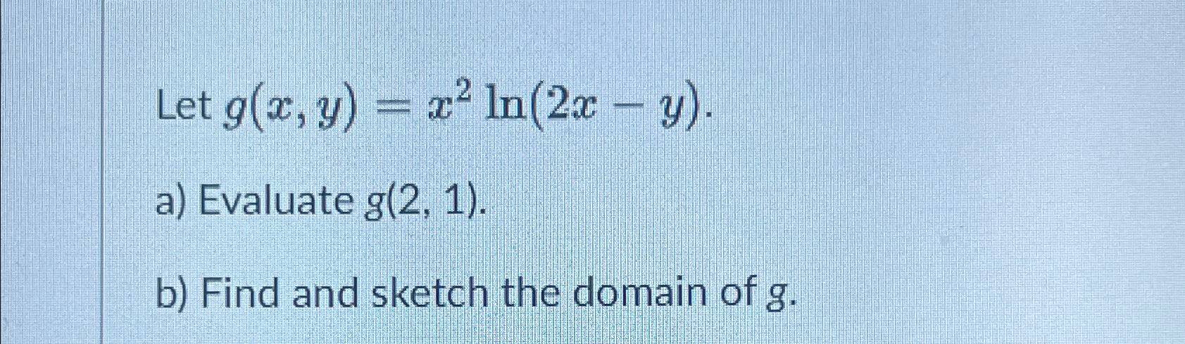 Solved Let g(x,y)=x2ln(2x-y).a) ﻿Evaluate g(2,1)b) ﻿Find and | Chegg.com