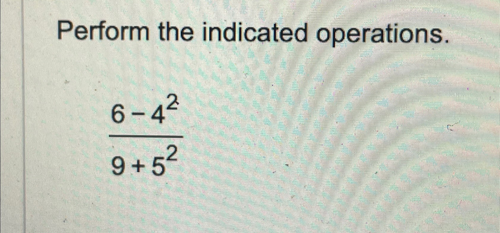 Solved Perform the indicated operations.6-429+52 | Chegg.com
