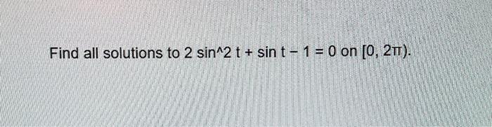 Solved Find all solutions to 2sin∧2t+sint−1=0 on [0,2π). | Chegg.com