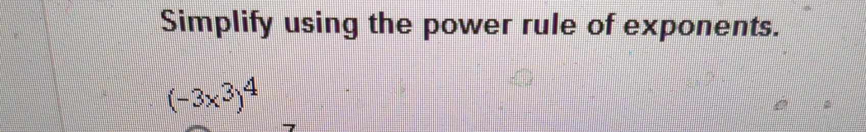 Solved Simplify using the power rule of exponents.(-3x3)4 | Chegg.com
