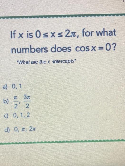 Solved If x is 0 sxs 21, for what numbers does cos x = 0? | Chegg.com