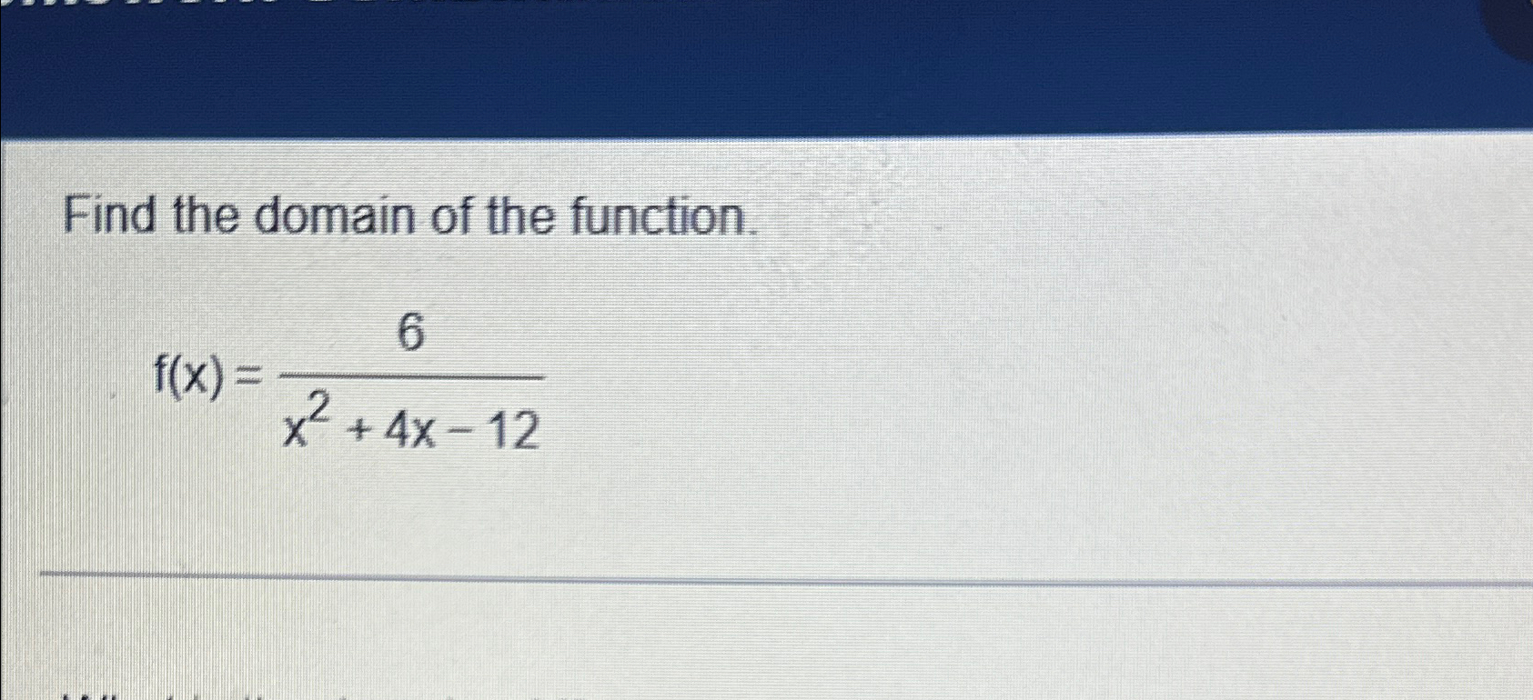 Solved Find the domain of the function.f(x)=6x2+4x-12 | Chegg.com