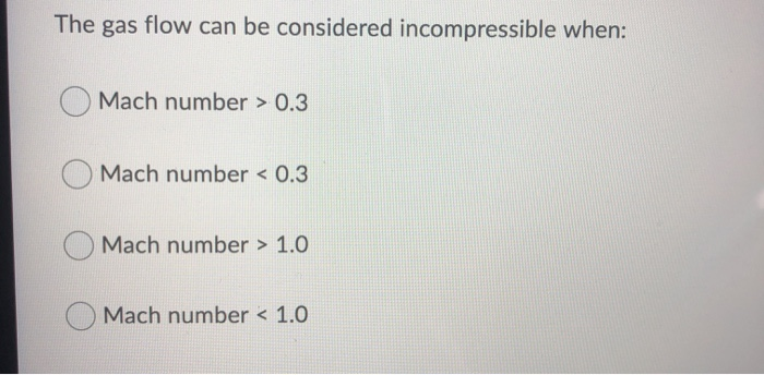 Solved The gas flow can be considered incompressible when: O | Chegg.com
