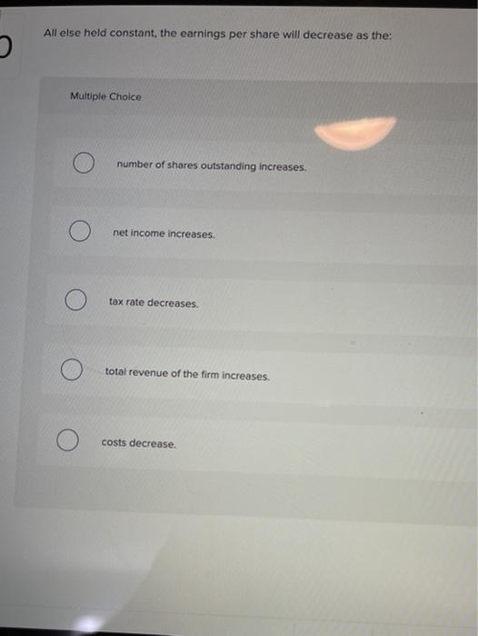 Solved All else held constant, the earnings per share will | Chegg.com