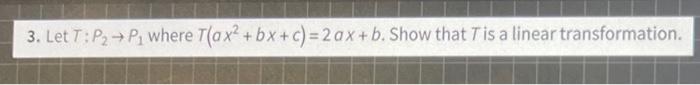 Solved 3. Let T:P2→P1 where T(ax2+bx+c)=2ax+b. Show that T | Chegg.com