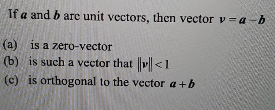 Solved If a and b are unit vectors, then vector v=a-b (a) is | Chegg.com