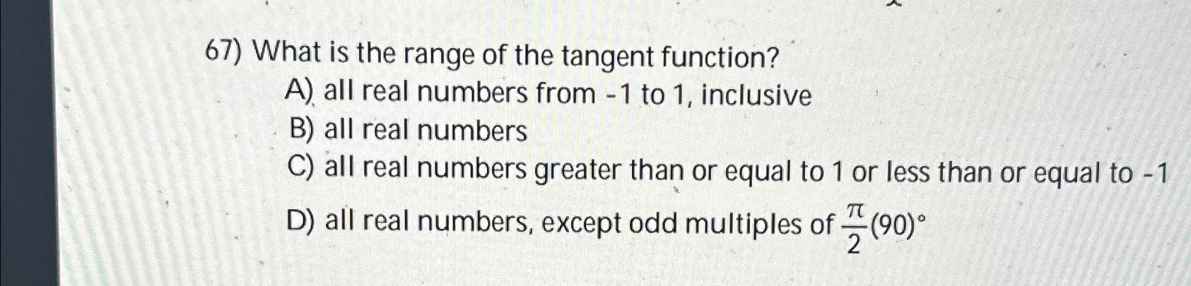 Solved What is the range of the tangent function?A) ﻿all | Chegg.com