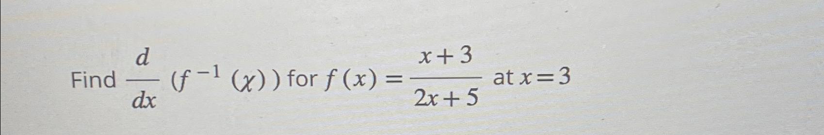 Solved Find ddx(f-1(χ)) ﻿for f(x)=x+32x+5 ﻿at x=3 | Chegg.com