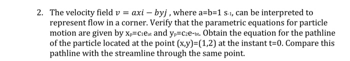 Solved 2. The velocity field v = axi - byj, where a=b=1 S-1, | Chegg.com