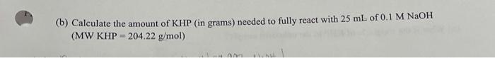 Solved (b) Calculate the amount of KHP (in grams) needed to | Chegg.com