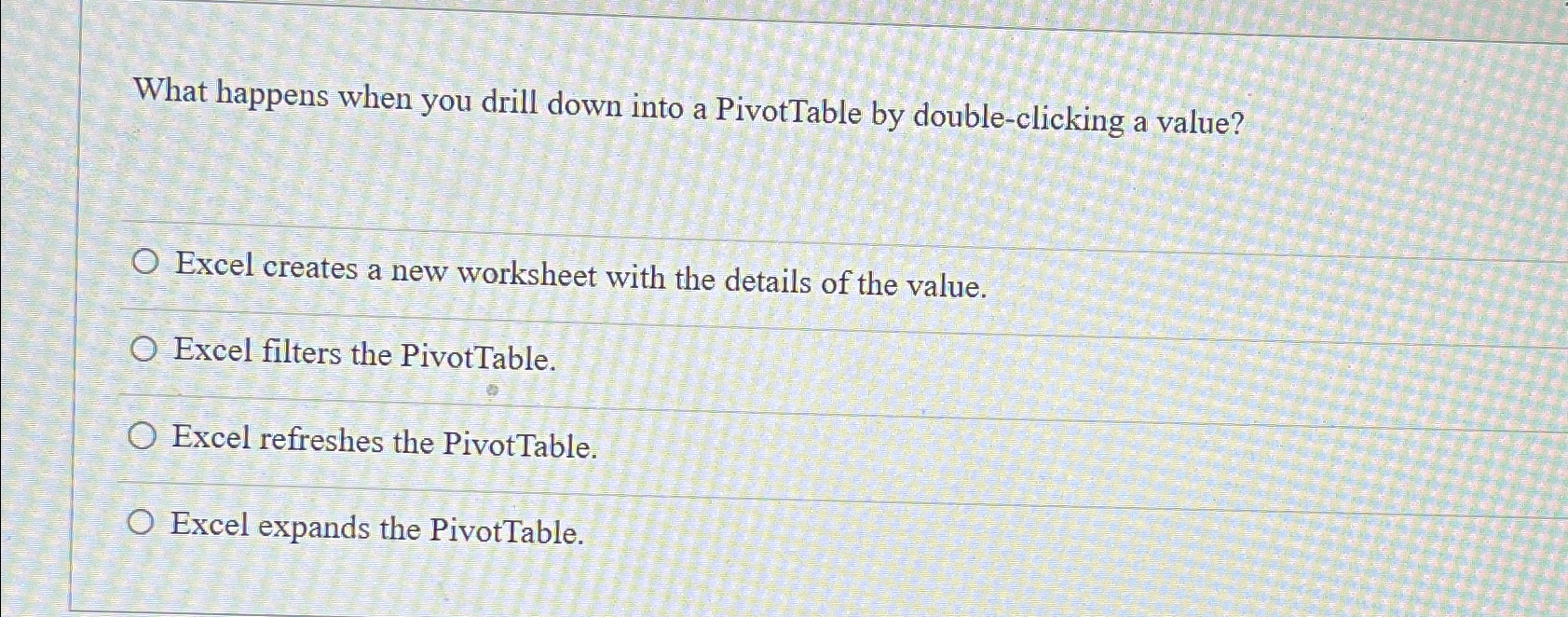 Solved What happens when you drill down into a PivotTable by | Chegg.com