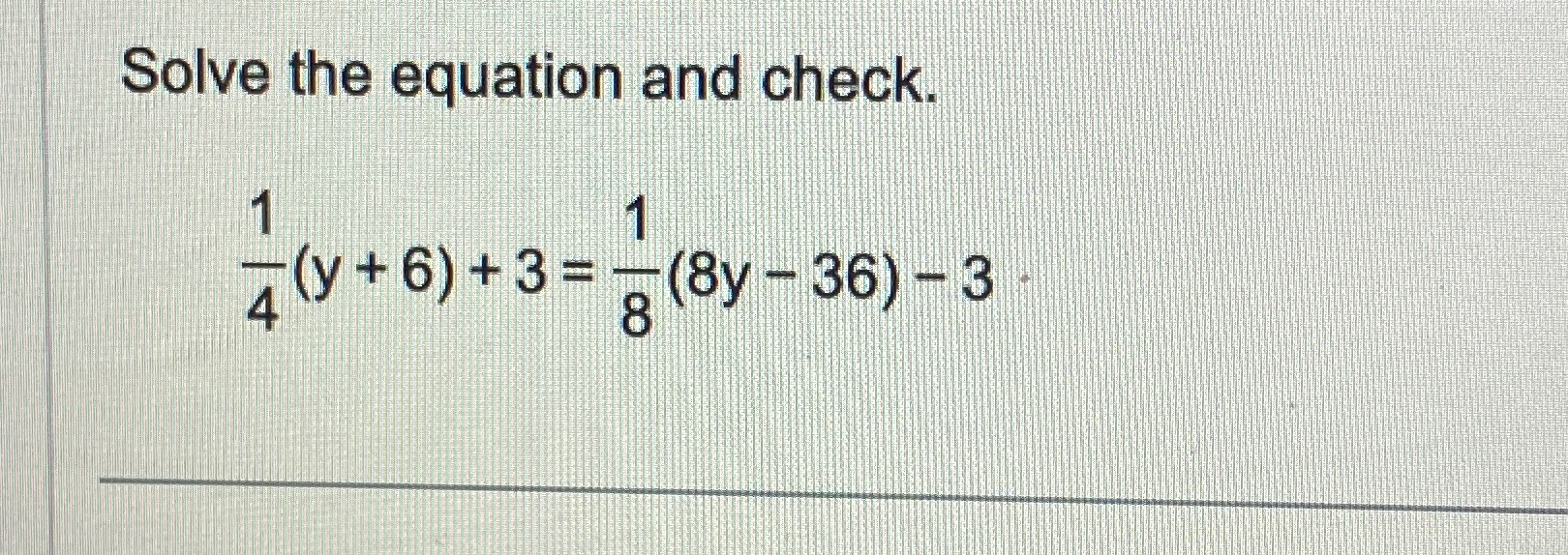 Solved Solve the equation and check.14(y+6)+3=18(8y-36)-3 | Chegg.com