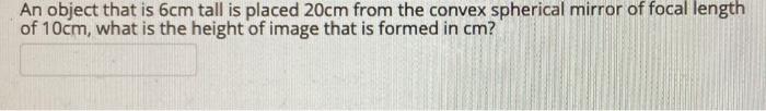 Solved An object that is 6cm tall is placed 20cm from the | Chegg.com