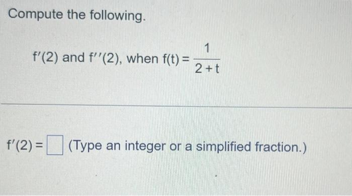Solved Compute the following. f′(2) and f′′(2), when | Chegg.com