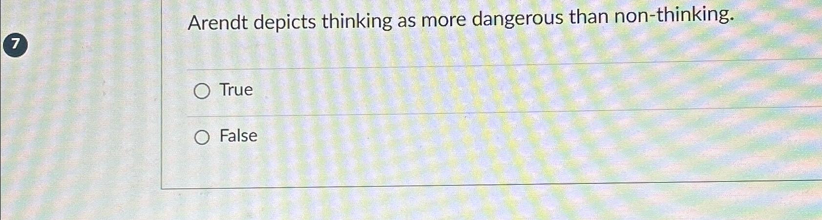 Arendt depicts thinking as more dangerous than | Chegg.com