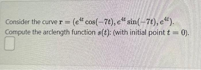 Solved Consider the curve r=(e4tcos(−7t),e4tsin(−7t),e4t). | Chegg.com