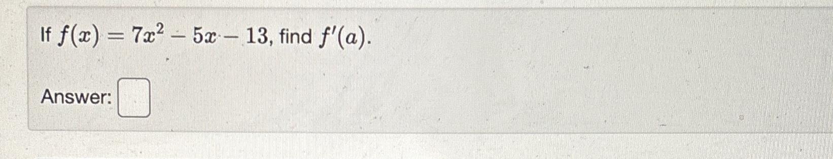 Solved If f(x)=7x2-5x-13, ﻿find f'(a)Answer: | Chegg.com