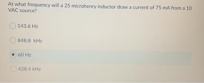 Solved At what frequency will a 25 microhenry inductor draw | Chegg.com