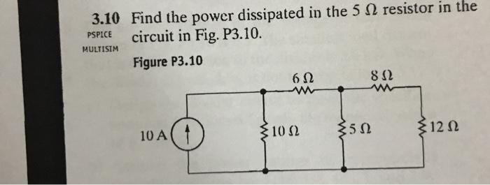 Solved PSPICE MULTISIM 3.10 Find the power dissipated in the | Chegg.com Solved PSPICE MULTISIM 3.10 Find the power dissipated in the | Chegg.com