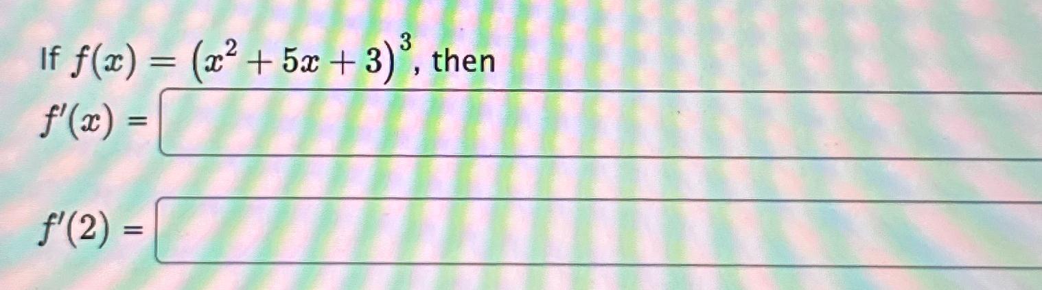 Solved If f(x)=(x2+5x+3)3, ﻿thenf'(x)=f'(2)= | Chegg.com