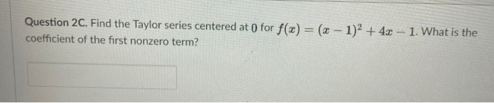 Solved Question 2C. Find the Taylor series centered at 0) | Chegg.com