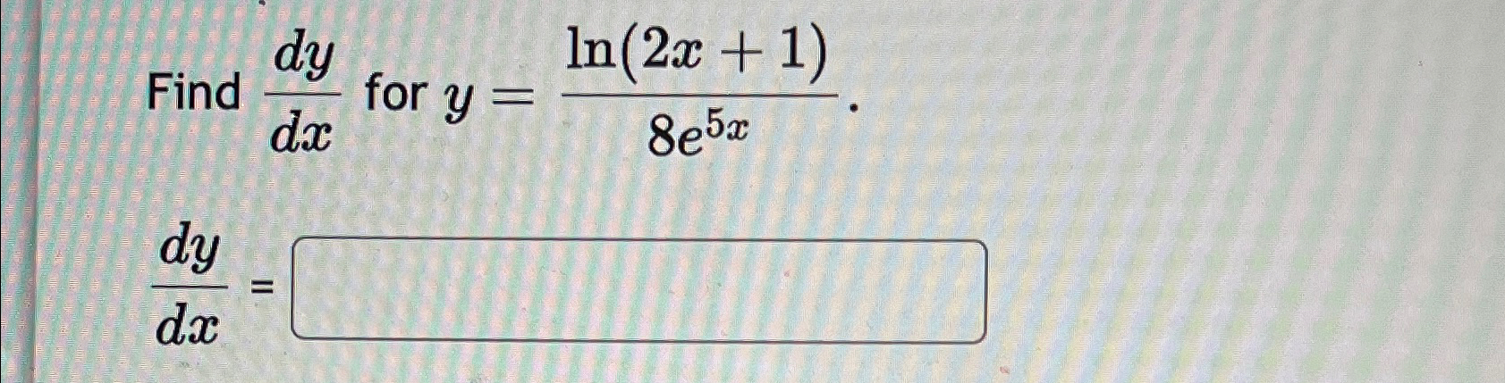 Solved Find dydx ﻿for y=ln(2x+1)8e5xdydx= | Chegg.com