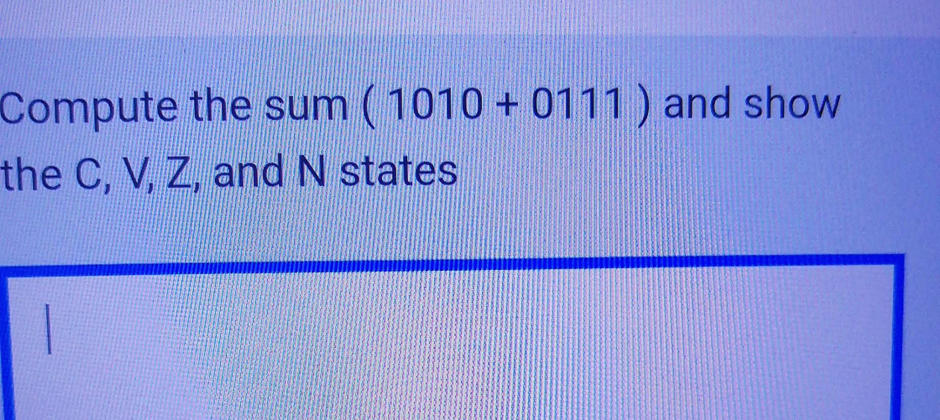 Solved Compute the sum (1010 + 0111) and show the C, V, Z, | Chegg.com