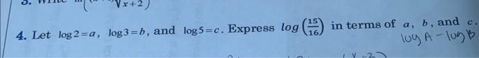4. Let log2=a,log3=b, and log5=c. Express log(1615) | Chegg.com