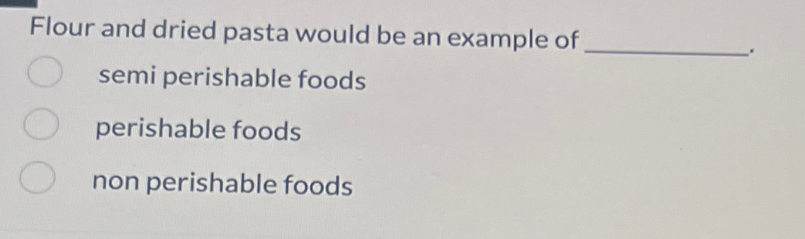 Solved Flour and dried pasta would be an example of semi | Chegg.com