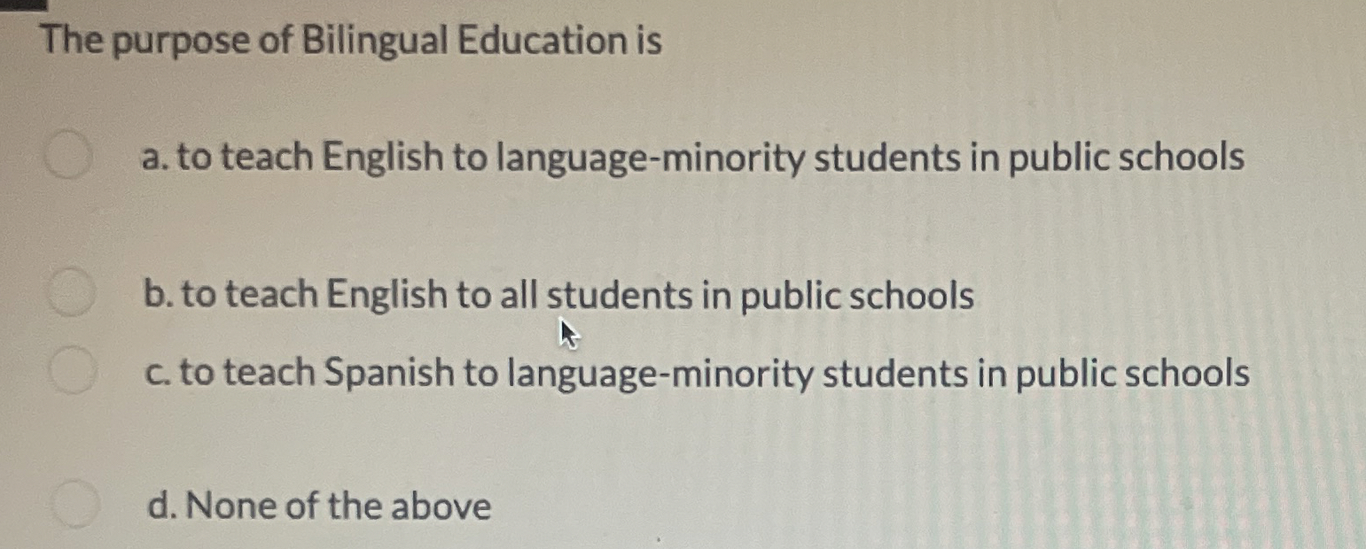 Solved The purpose of Bilingual Education isa. ﻿to teach | Chegg.com