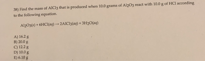 Solved 38) Find the mass of AlCl3 that is produced when 10.0 | Chegg.com