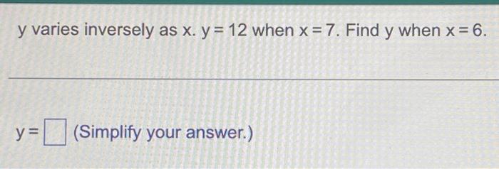 Solved Y Varies Inversely As X⋅y 12 When X 7 Find Y When