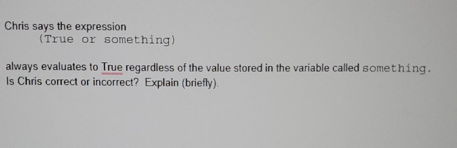 Solved Chris says the expression (True or something) always | Chegg.com