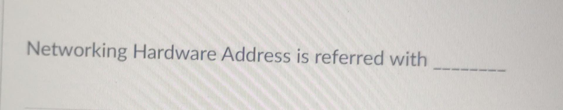 Solved Networking Hardware Address is referred with | Chegg.com