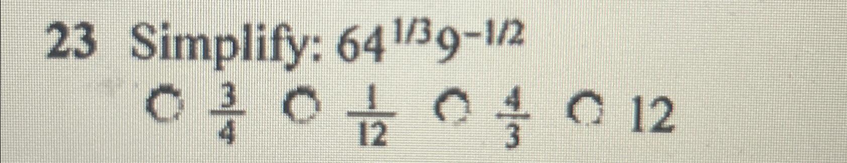 Solved 23 ﻿Simplify: 64139-12 ﻿C 34 112 43 12 | Chegg.com