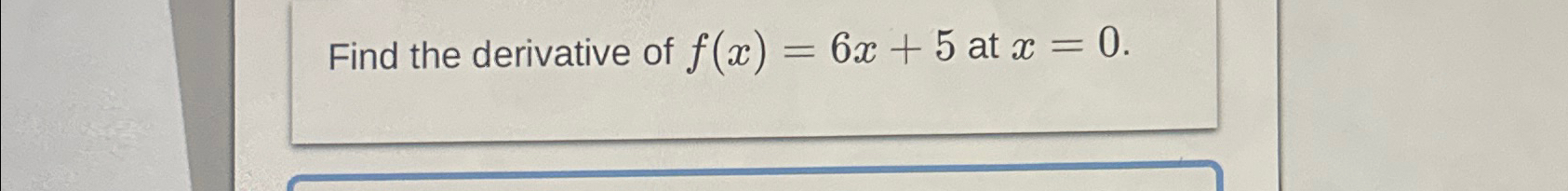 Solved Find the derivative of f(x)=6x+5 ﻿at x=0. | Chegg.com