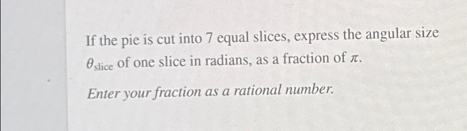 Solved If the pie is cut into 7 ﻿equal slices, express the | Chegg.com