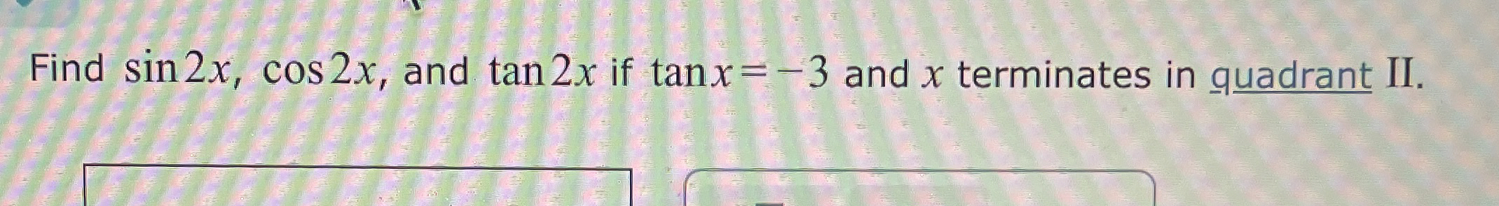 Solved Find sin2x,cos2x, ﻿and tan2x ﻿if tanx=-3 ﻿and x | Chegg.com